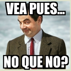 Meme Mr Bean - VEA PUES... NO QUE NO? - 29801381