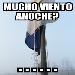Meme Personalizado - mucho viento anoche? . . . . . . - 29802300