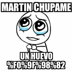 Meme Por favor - Martin chupame Un huevo %F0%9F%98%82 - 29802533