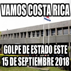 Meme Personalizado - Vamos Costa Rica Golpe de Estado este 15 de ...