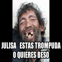 Meme Personalizado - julisa estas trompuda o quieres beso - 29804117