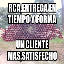 Meme Personalizado - RCA,ENTREGA EN TIEMPO Y FORMA UN CLIENTE MAS ...