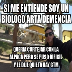 Meme Personalizado - Si me entiende soy un biologo arta demencia Queria ...