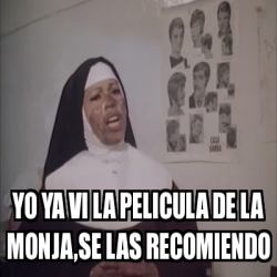 Meme Personalizado - YO YA VI LA PELICULA DE LA MONJA,SE LAS RECOMIENDO ...