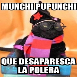 Meme Personalizado - Munchi pupunchi Que desaparesca la polera - 29805830