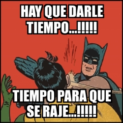 Meme Batman slaps Robin - Hay que darle tiempo...!!!!! Tiempo para que ...