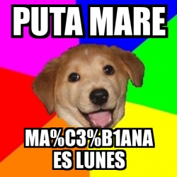 Meme Advice Dog - puta mare ma%C3%B1ana es lunes - 29807148