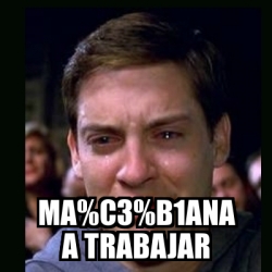 Meme crying peter parker - Ma%C3%B1ana a trabajar - 29807855