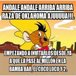 Meme Personalizado - andale andale arriba arriba raza de oklahoma ...