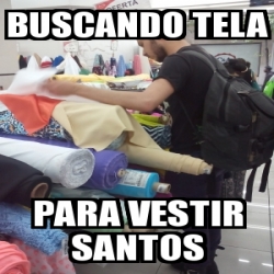 Meme Personalizado - Buscando tela Para vestir santos - 29812092