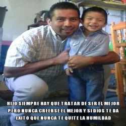 Meme Personalizado - hijo siempre hay que tratar de ser el mejor pero ...