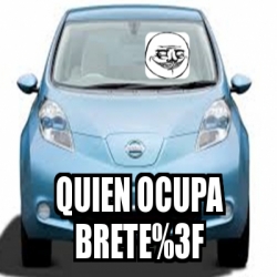 Meme Personalizado - QUIEN OCUPA BRETE%3F - 29816365