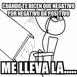 Meme Desk Flip Rage Guy - cuando te dicen que negativo por negativo da ...