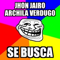 Meme Troll - Jhon jairo archila verdugo Se busca - 29816920