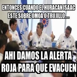 Meme Personalizado - entonces cuando el huracan isaac este sobre omoa o ...