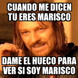 Meme Boromir - Cuando me dicen tu eres marisco Dame el hueco para ver ...