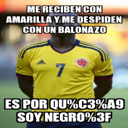 Meme Personalizado - Me reciben con amarilla y Me despiden con un ...