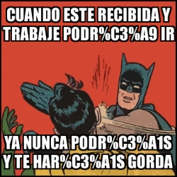 Meme Batman slaps Robin - Cuando este recibida y trabaje podr%C3%A9 ir ...