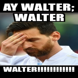 Meme Personalizado - Ay walter; walter Walter!!!!!!!!!!!! - 29825939