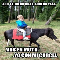Meme Personalizado - Abu te juego una carrera yaaa . Vos en moto .yo ...