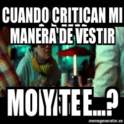 Meme Personalizado - Cuando critican mi manera de vestir Y te - 29828933