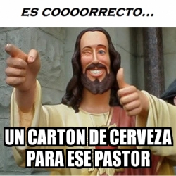 Meme Personalizado - un carton de cerveza para ese pastor - 29836941