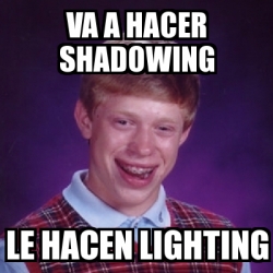 Meme Bad Luck Brian - Va a hacer Shadowing Le hacen Lighting - 29840174