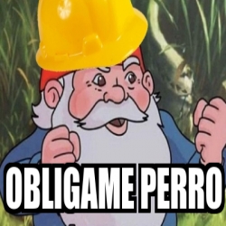Meme Personalizado - OBLIGAME PERRO - 29844769