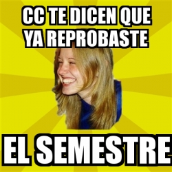 Meme Trologirl - CC te dicen que ya reprobaste el semestre - 29855904