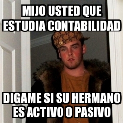 Meme Scumbag Steve - Mijo usted que estudia CONTABILIDAD DIGAME SI SU ...