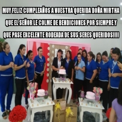 Meme Personalizado - Muy feliz cumpleaÃ±os a nuestra querida DoÃ±a ...
