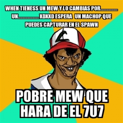 Meme Ash Pedreiro - when tieness un mew y lo cambias por ...
