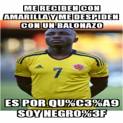 Meme Personalizado - Me reciben con amarilla y Me despiden con un ...