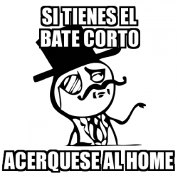 Meme Feel Like A Sir - si tienes el bate corto acerquese al home - 29926011