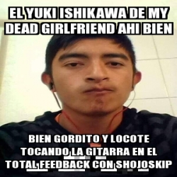 Meme Personalizado - El Yuki Ishikawa de My Dead Girlfriend ahi bien ...
