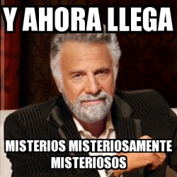 Meme Most interesting man - y ahora llega misterios misteriosamente ...