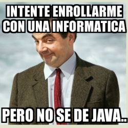 Meme Mr Bean - intente enrollarme con una informatica pero no se de ...