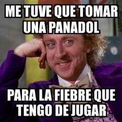 Meme Willy Wonka - Me tuve que tomar una panadol Para la fiebre que ...