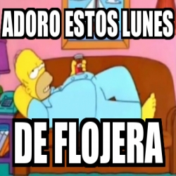 Meme Personalizado - Adoro estos lunes de flojera - 29942181