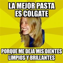 Meme Trologirl - la mejor pasta es colgate porque me deja mis dientes ...