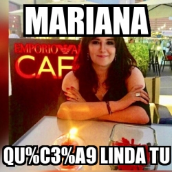 Meme Personalizado - Mariana Qu%C3%A9 linda tu - 29956831