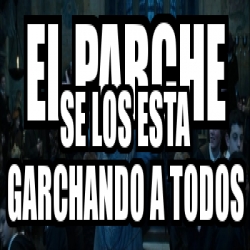 Meme Personalizado - El parche Se los esta garchando a todos - 29960574