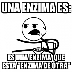 Meme Cereal Guy - una enzima es: es una enzima que esta "enzima de otra ...
