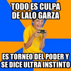 Meme Annoying Gamer Kid - TODO ES CULPA DE LALO GARZA ES TORNEO DEL ...