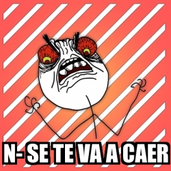 Meme I Hate - N- Se te va a caer - 29973026