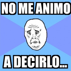 Meme Okay Guy - no me animo a decirlo... - 29980060