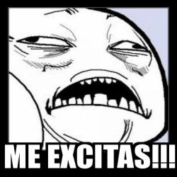 Meme Personalizado - Me excitas!!! - 29982586
