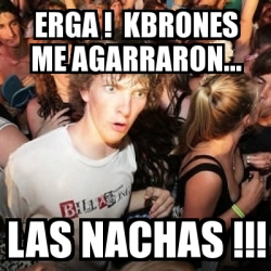 Meme Sudden Realization Ralph - ERGA ! KBRONES ME AGARRARON... LAS ...
