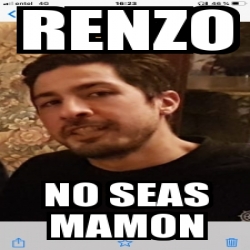 Meme Personalizado - Renzo No seas Mamon - 29983345