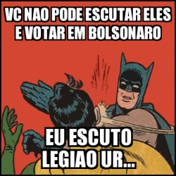 Meme Batman slaps Robin - Vc nao pode escutar eles e votar em Bolsonaro ...